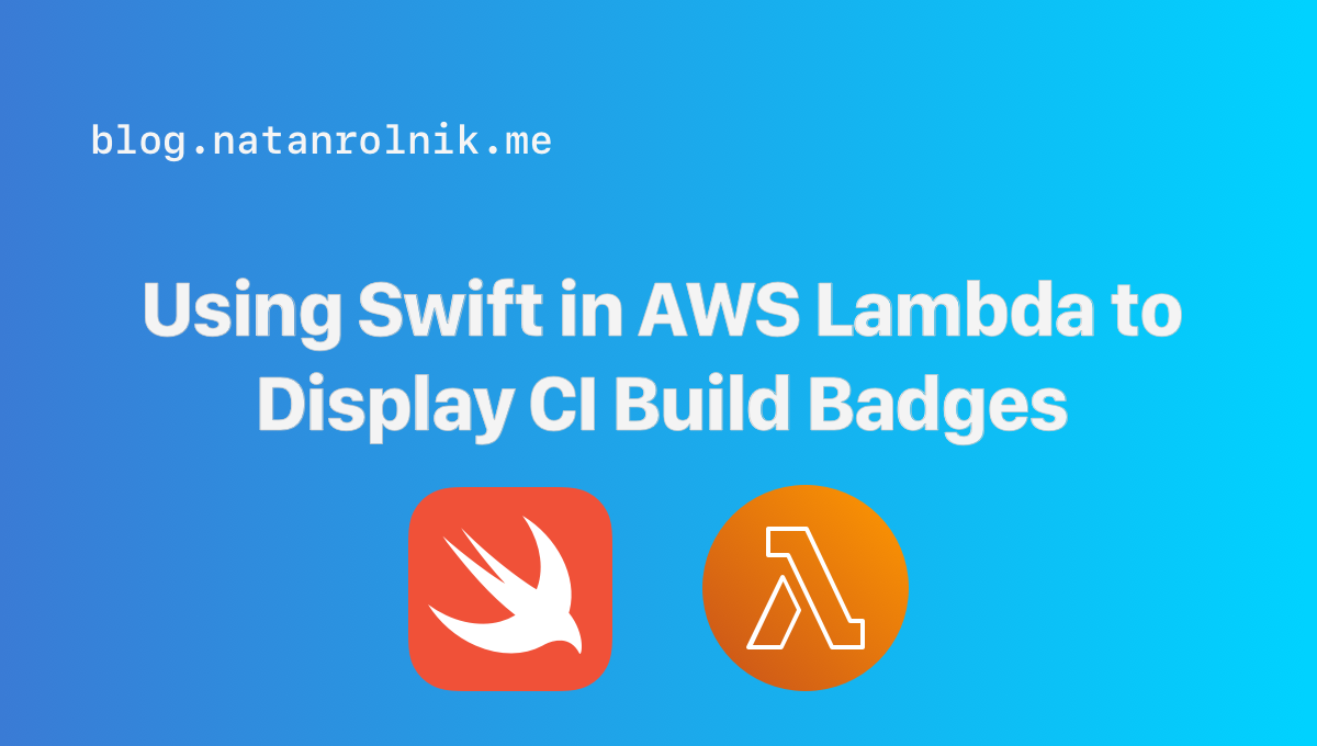 Using Swift in AWS Lambda to Display CI Build Badges - Natan Rolnik’s blog